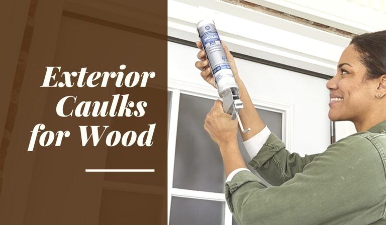 Best Exterior Caulks for Wood 2023 - Tips for Protecting Your Wooden ...